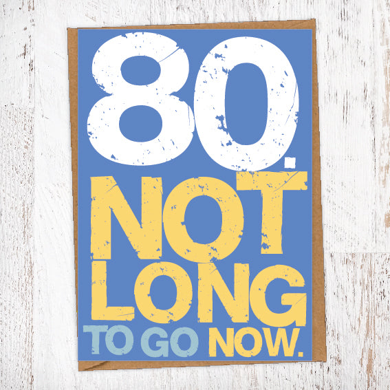 80. Not Long To Go Now. Birthday Card Blunt Cards – A Local Radgie