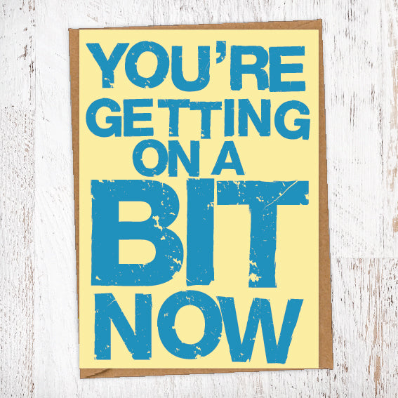 You're Getting On A Bit Now Birthday Card Blunt Card – A Local Radgie